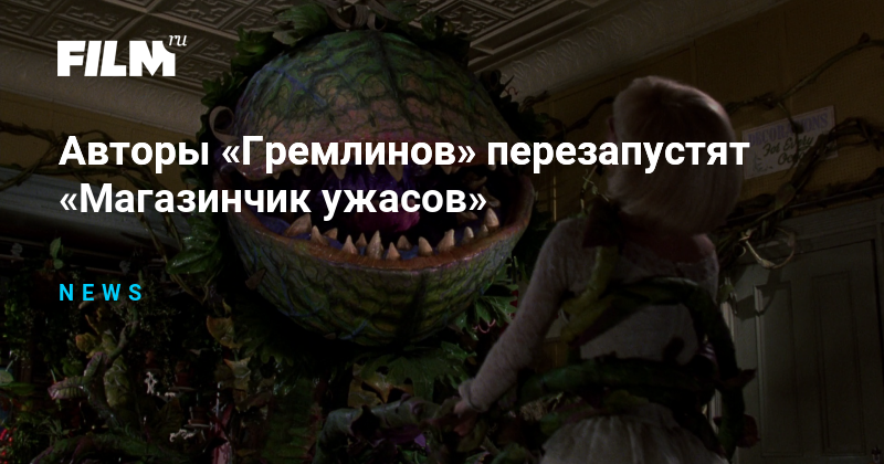 Авторы «Гремлинов» перезапустят «Магазинчик ужасов»