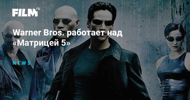 Warner Bros. работает над «Матрицей 5»